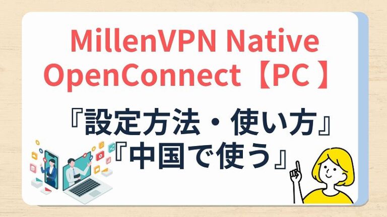 MillenVPN Native OpenConnectの設定と使い方【PC/Windows】中国からの利用に│【2024年】おすすめのVPN10社を徹底比較！安全で使いやすいのはコレだ！