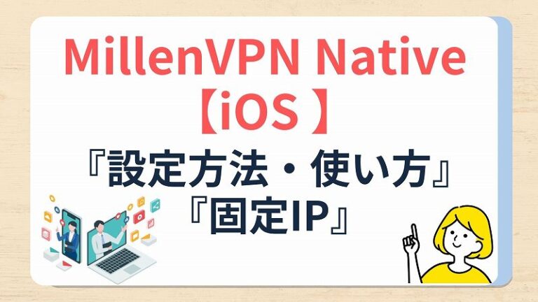 MillenVPN Nativeの設定と使い方【iOS/iPhone/iPad】固定IPの利用にも│【2024年】おすすめのVPN10社を徹底比較！安全で使いやすいのはコレだ！