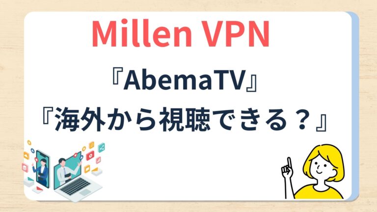 MillenVPNで本当にAbemaTVが視聴できるのか確認してみた│【2024年】おすすめのVPN10社を徹底比較！安全で使いやすいのはコレだ！